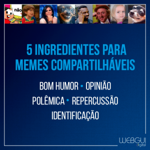 5 ingredientes para memes compartilháveis - Agência Webgui